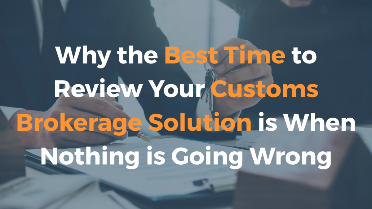 Why the Best Time to Review Your Customs Brokerage Solution is When ...